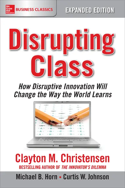 Disrupting Class, Expanded Edition: How Disruptive Innovation Will ...